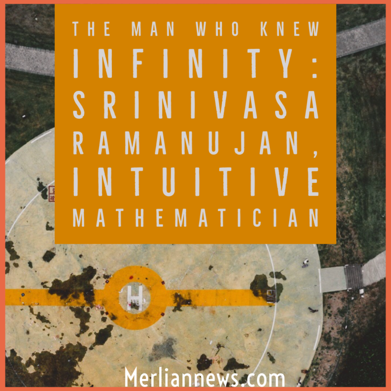 The Man Who Knew Infinity: Srinivasa Ramanujan, Intuitive Mathematician ...
